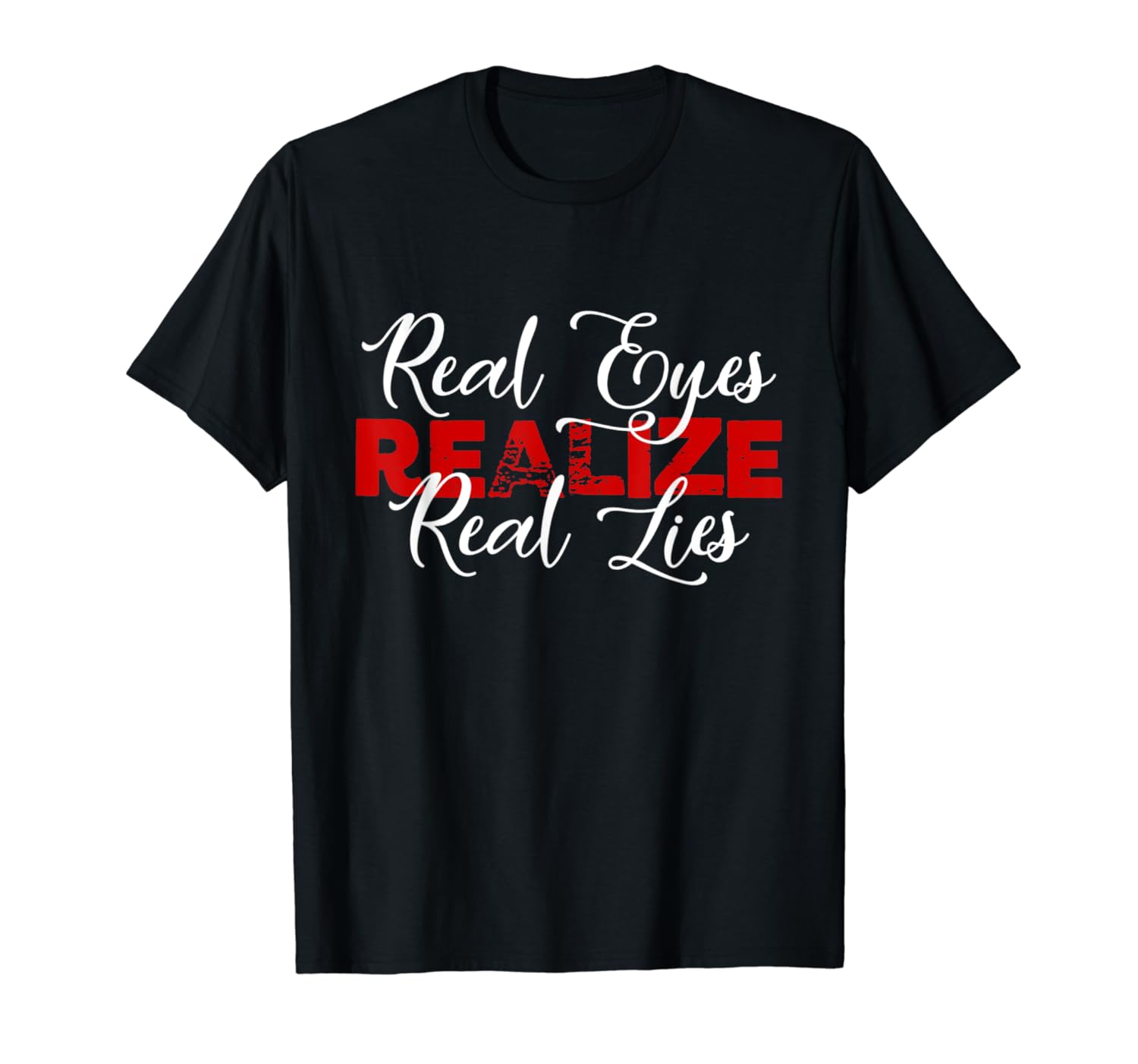 Real Eyes Realize Real Lies Quote T Shirt Graphic Tee Zelite real-eyes-realize-real-lies-quote-t-shirt-graphic-tee-zelite